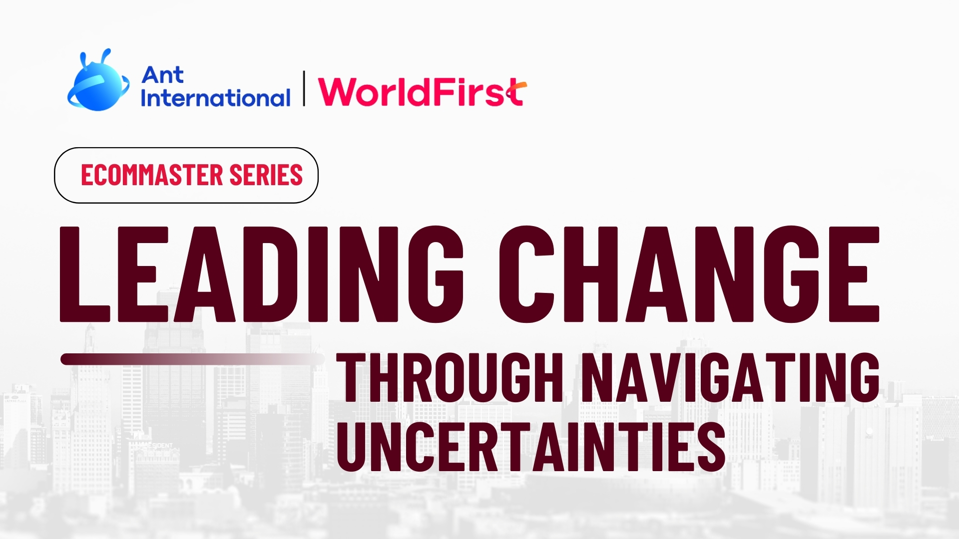 Ecommaster Series | Leading Change Through Navigating Uncertainties | WorldFirst VN | WorldFirst VN
